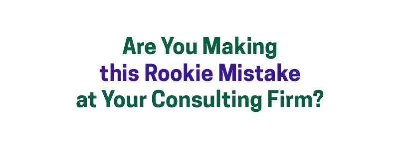 Are You Making this Rookie Mistake at Your Consulting Firm? - David A ...