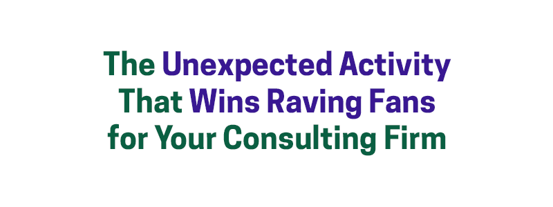 The Unexpected Activity That Wins Raving Fans for Your Consulting Firm ...