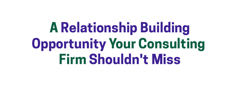 A Relationship Building Opportunity Your Consulting Firm Shouldn't Miss ...